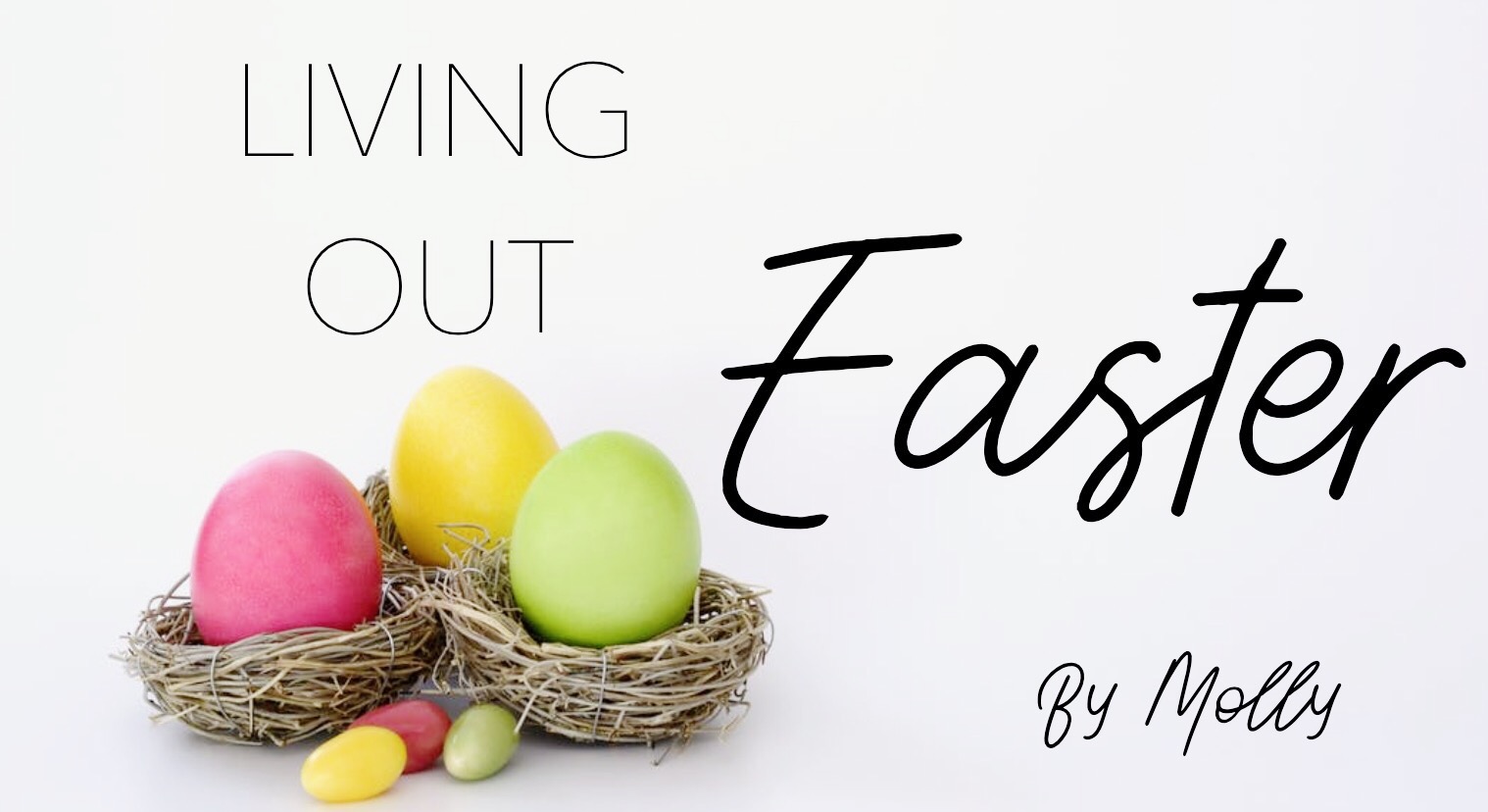 Living Out Easter | The Easter Story Continues With You – Little Faith Blog